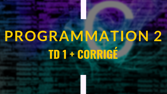 Programmation 2 - TD1 + corrigé ~ SMIA studies