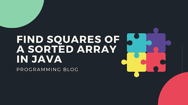How To Find Squares Of A Sorted Array In Java Programming Blog How To Find Squares Of A Sorted Array In Java Programming Blog