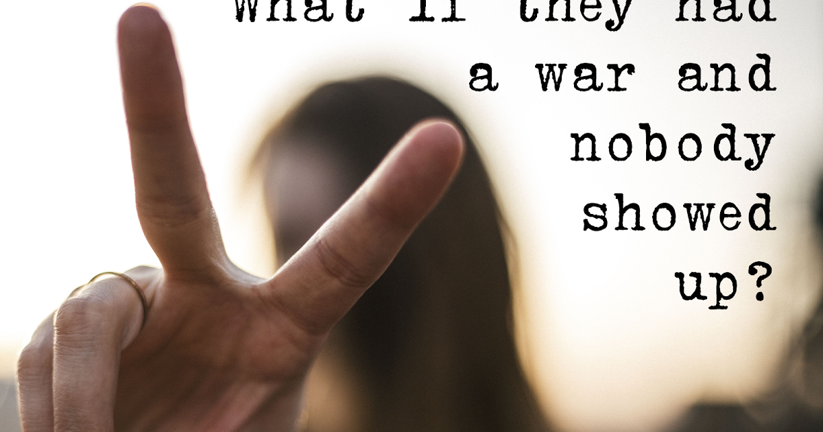 Hippie Christian: What If They Had A War And Nobody Showed Up? Hippie Christian: What If They Had A War And Nobody Showed Up?