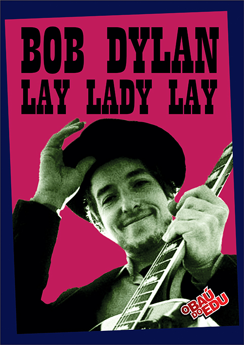 O Baú do Edu: BOB DYLAN - LAY LADY LAY*****