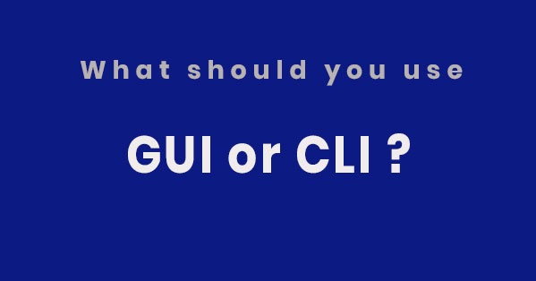 GUI (Graphical user interface) or CLI (command line interface) ? what ...