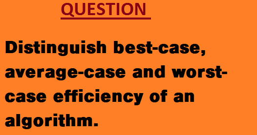 Distinguish best-case, average-case and worst-case efficiency of an ... Distinguish best-case, average-case and worst-case efficiency of an ...
