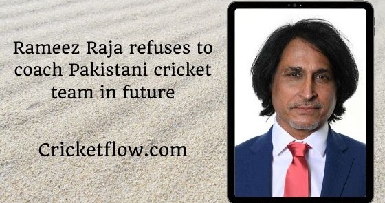 Rameez Raja refuses to coach Pakistani cricket team in future
