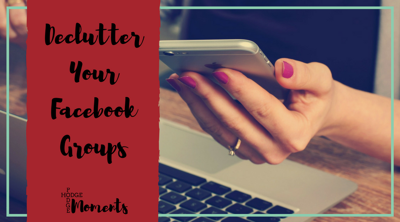 Declutter Your Facebook Groups | Hodge Podge Moments