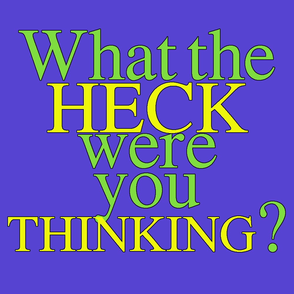 Kris Lowe's Early Achievers Blog: What the Heck Were You Thinking??