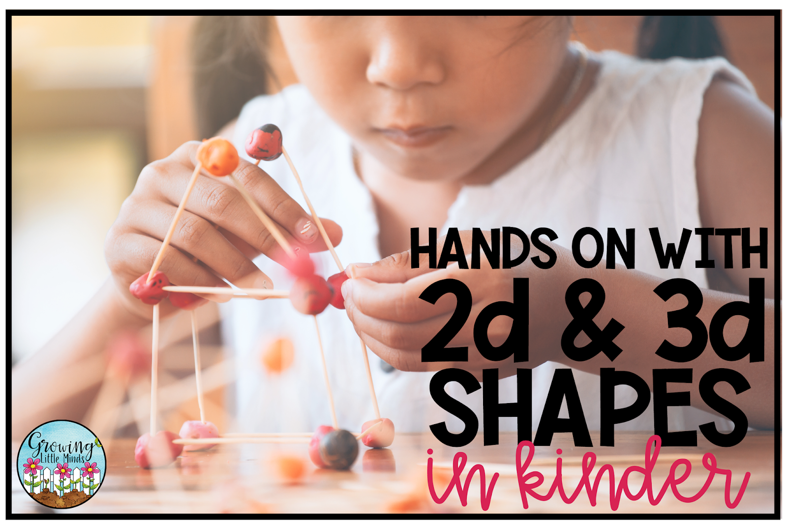 Growing Little Minds: Working with Shapes: Hands on with 2 and 3-d Shapes