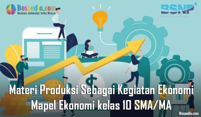 Materi Produksi Sebagai Kegiatan Ekonomi Mapel Ekonomi kelas 10 SMA/MA - Bospedia