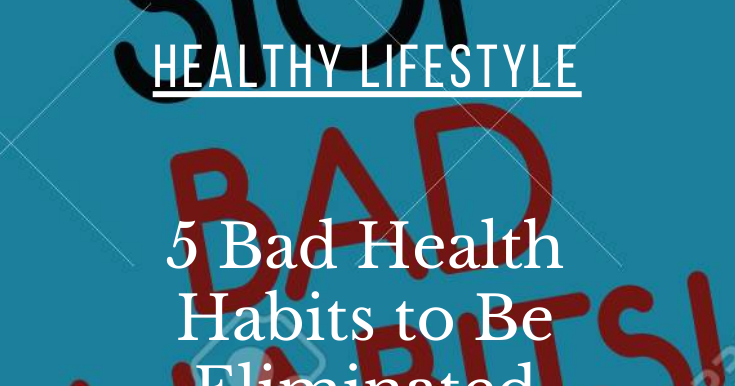 5 Bad Health Habits to Be Eliminated