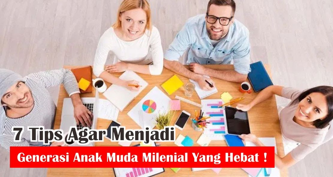 7 Tips Agar Menjadi Generasi Anak Muda Milenial Yang Hebat ...
