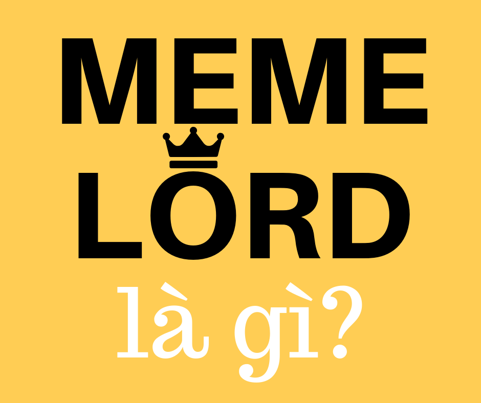 Meme Master Và Meme Lord Nghĩa Là Gì Dịch Nghĩa Online