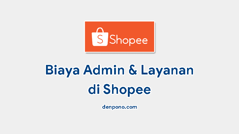 Biaya Admin dan Layanan Shopee yang Ditanggung Penjual - Denpono Blog