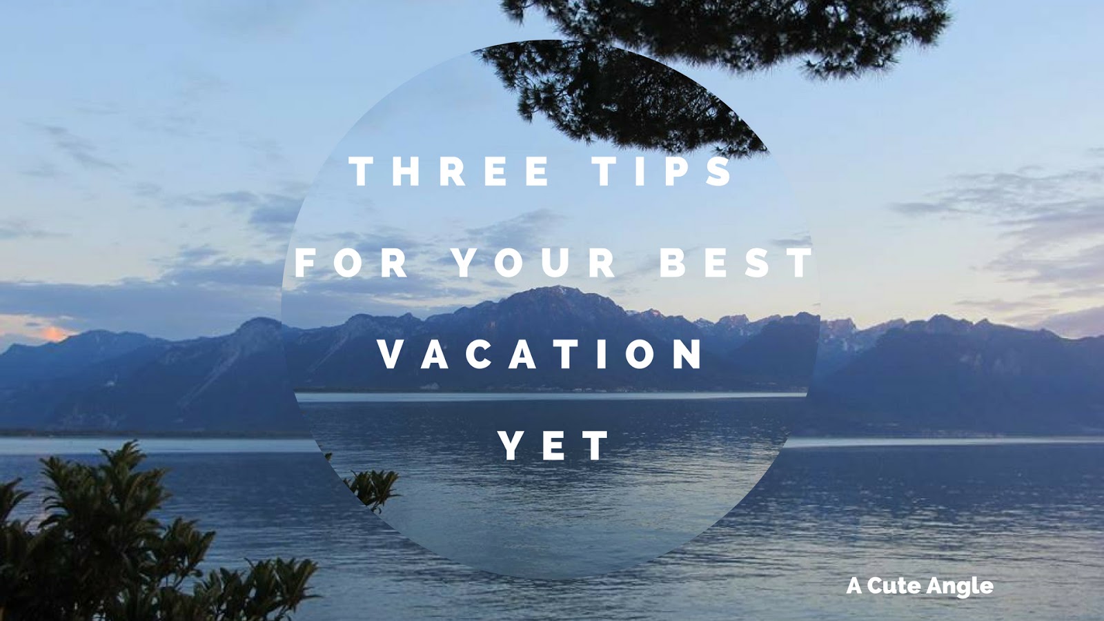 3 Tips for Your Best Vacation Yet - A Cute Angle