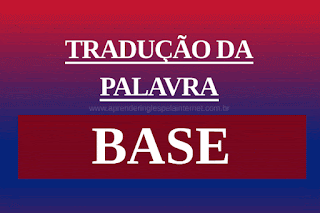 BASE - Tradução e significado da palavra - Aprender Inglês