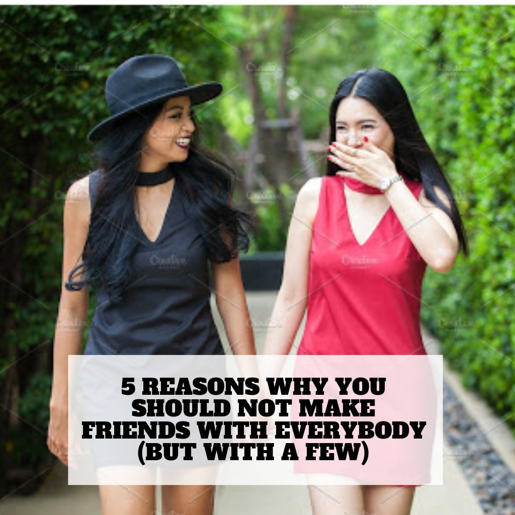 5 Reasons why you should not make friends with everybody ( but with a ...