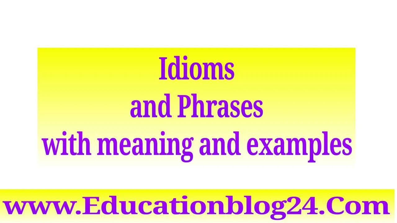 Idioms And Phrases With Meaning And Examples idioms-and-phrases-with-meaning-and-examples