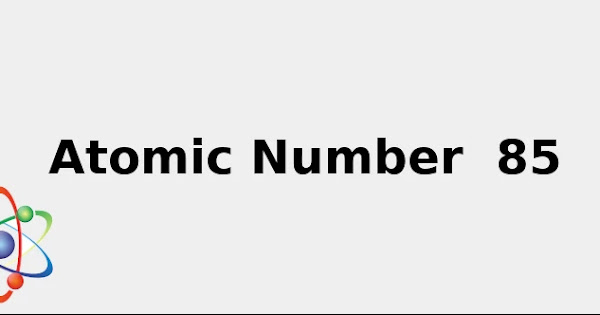 Atomic Number 85 (+ facts: Sources, Uses, Color and more...) 2022