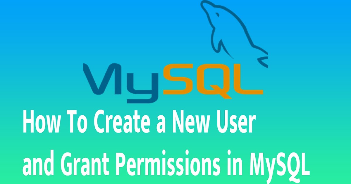 How To Create a New User and Grant Permissions in MySQL