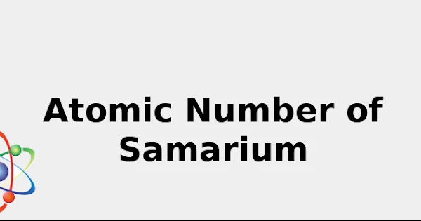 Atomic Number of Samarium (+ facts: Uses, Color and more...) 2022