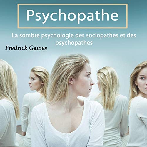 Psychopathe: La sombre psychologie des sociopathes et des psychopathes ...