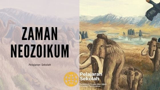 Pengertian, Ciri Ciri, Dan Kehidupan Zaman Neozoikum - Pelajaran Sekolah