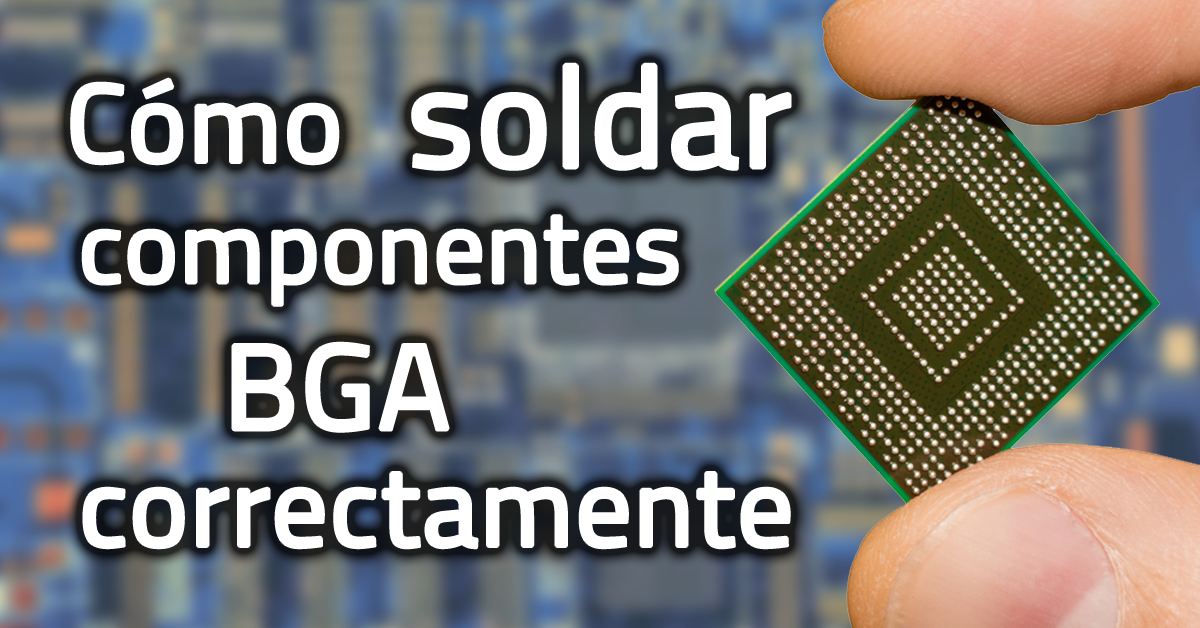 el técnico de SMT. : Cómo soldar componentes BGA correctamente