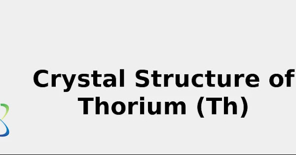 Crystal Structure of Thorium (Th) [& Color, Uses, Discovery ... 2022