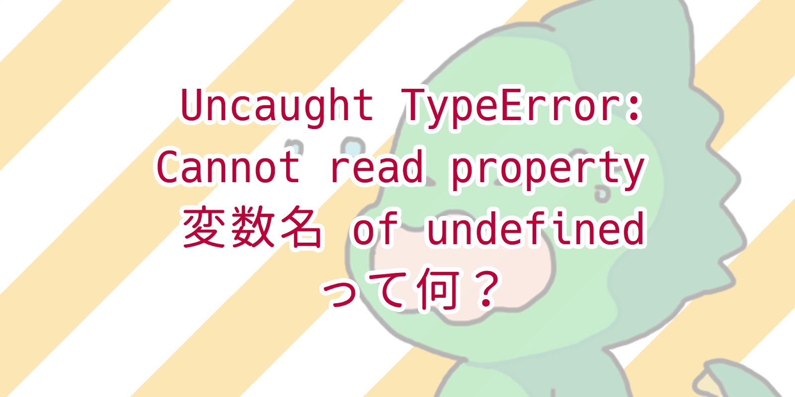 「Uncaught TypeError: Cannot read property 変数名 of undefined」って何?-ティラノ ... 「Uncaught TypeError: Cannot read property 変数名 of undefined」って何?-ティラノ ...