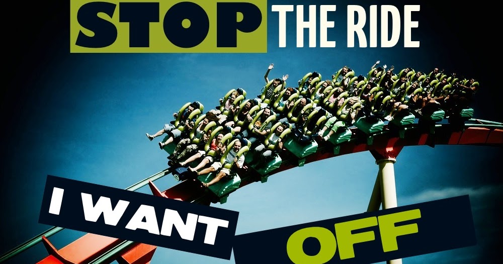 Stop The Ride! I Want Off