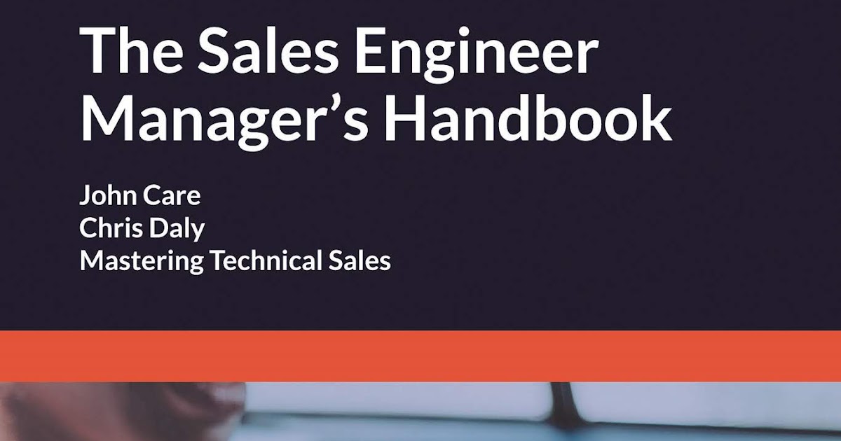 Mastering Technical Sales: The Sales Engineer Manager's Handbook Mastering Technical Sales: The Sales Engineer Manager's Handbook