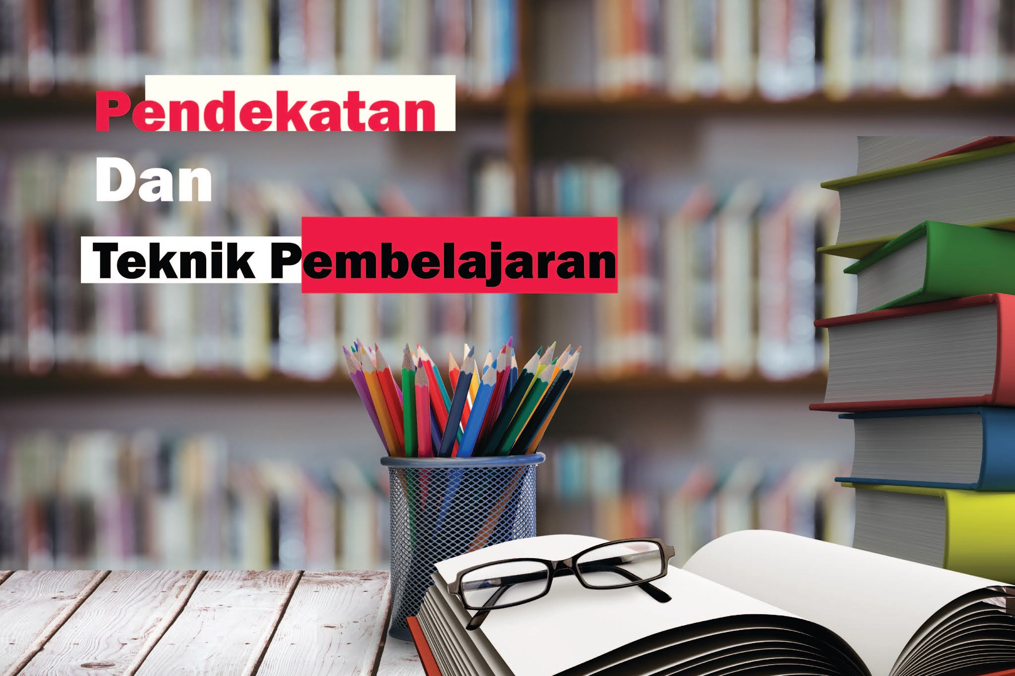 PENDEKATAN, MODEL, METODE, dan TEKNIK PEMBELAJARAN