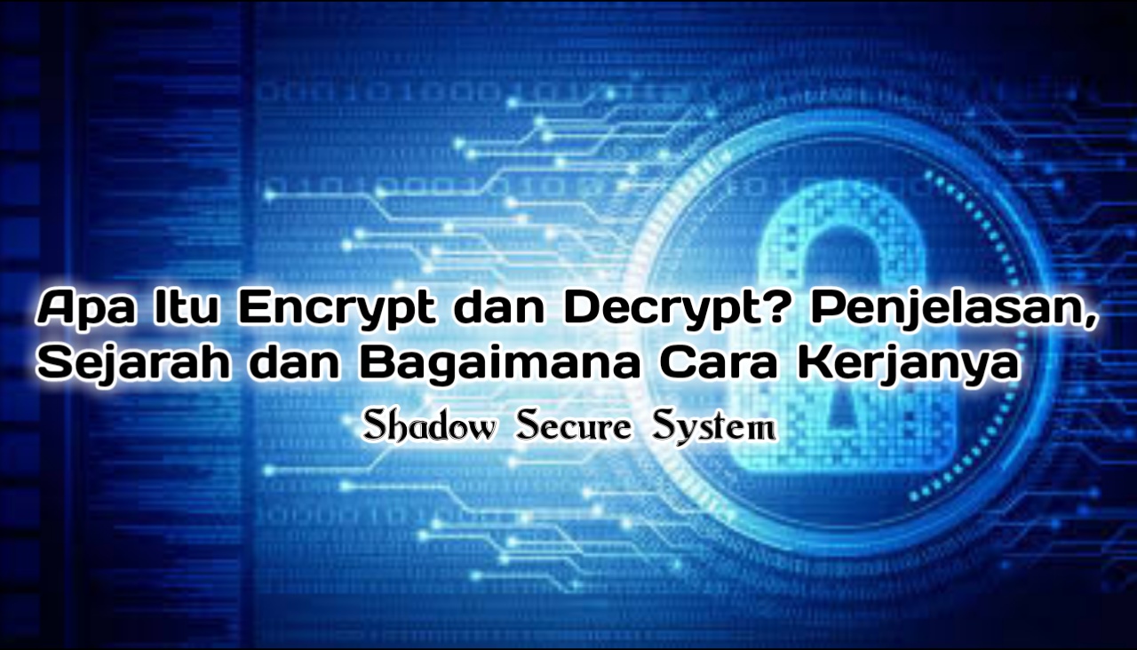 Apa Itu Encrypt dan Decrypt? Penjelasan, Sejarah dan Bagaimana Cara Kerjanya - Shadow Secure System