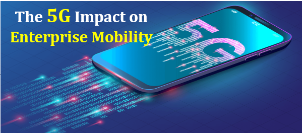The 5G Impact on Enterprise Mobility The 5G Impact on Enterprise Mobility