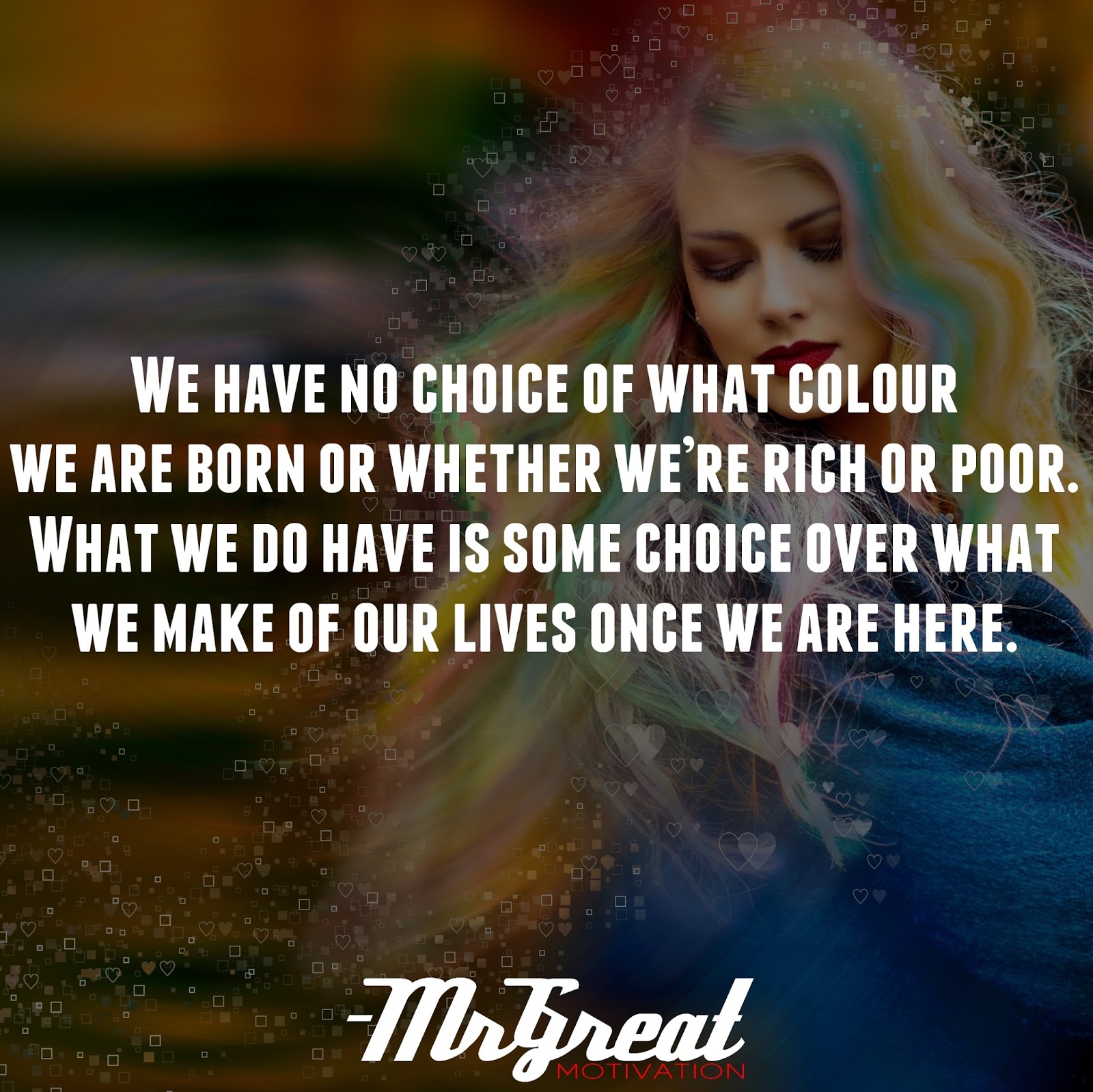 We have no choice of what colour we are born or whether we’re rich or ...