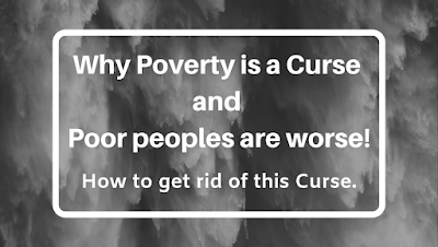 Why Poverty is a Curse and poor peoples are worse!