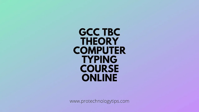 GCC TBC Theory Computer Typing Course Online | PRO TECHNOLOGY TIPS