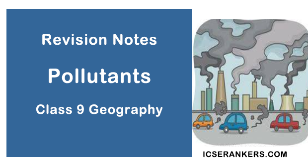 Revision Notes for Pollutants Class 9 Geography ICSE