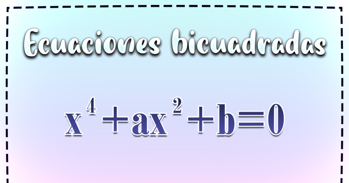 Ecuaciones bicuadradas, explicación y ejemplos - La clase de Ysa