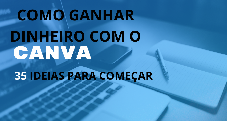 35 ideias para ganhar dinheiro com o canva - Ganhar Dinheiro Na Internet