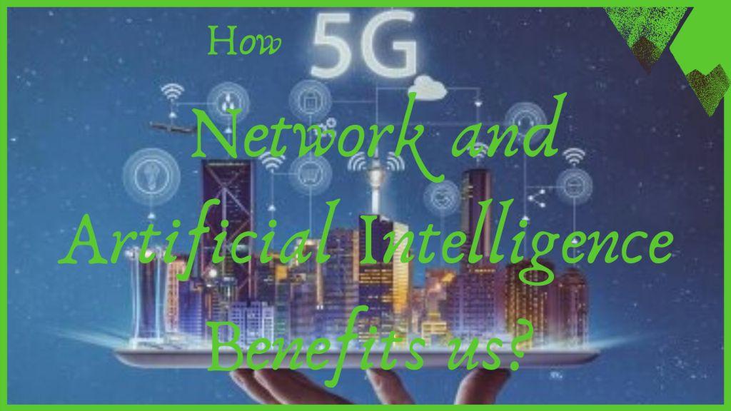 How 5G Network and Artificial Intelligence can Benefits us