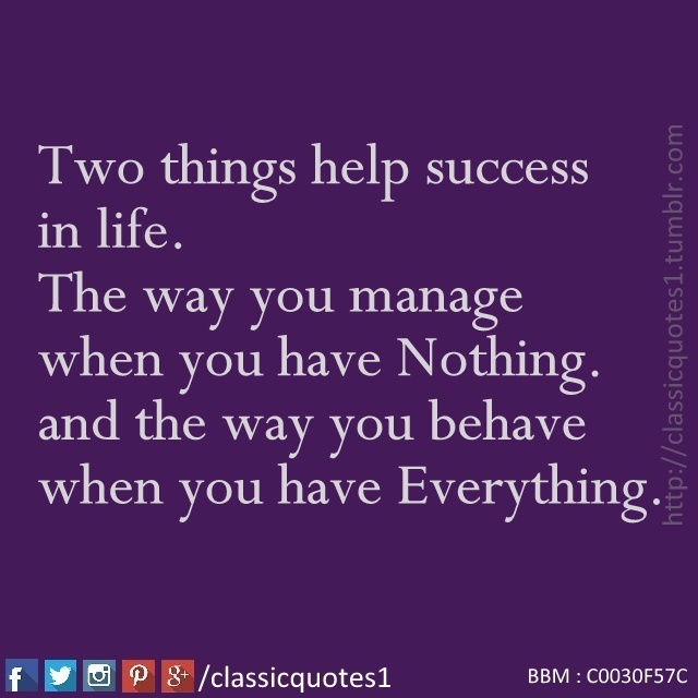 Classic quotes: Two things help success in life. The way you manage ...