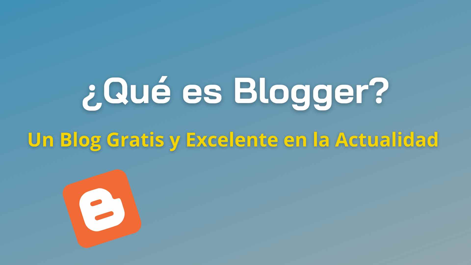 ¿Qué es Blogger? - Un Blog Gratis y Excelente en la Actualidad