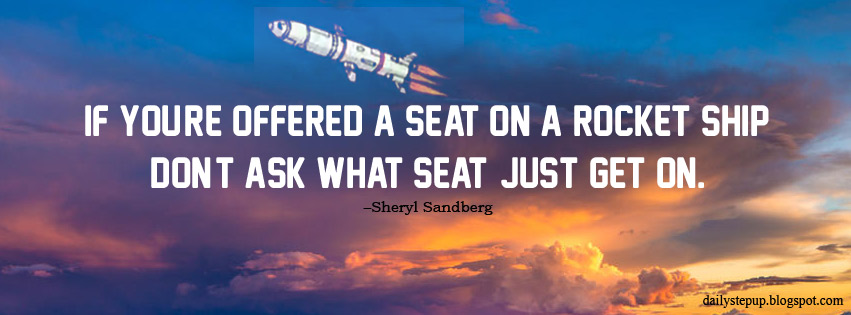 If you're offered a seat on a rocket ship, don't ask what seat! Just ...