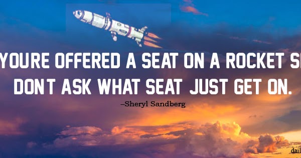If you're offered a seat on a rocket ship, don't ask what seat! Just ...