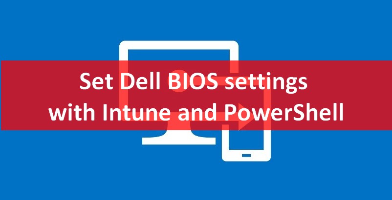 Set Dell BIOS settings through Intune and PowerShell | devblog