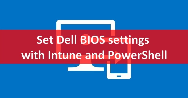 Set Dell BIOS settings through Intune and PowerShell | Syst & Deploy