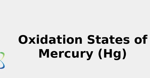 2022: ☢️ Oxidation States of Mercury (Hg) [& Origin, Uses, Discovery ...