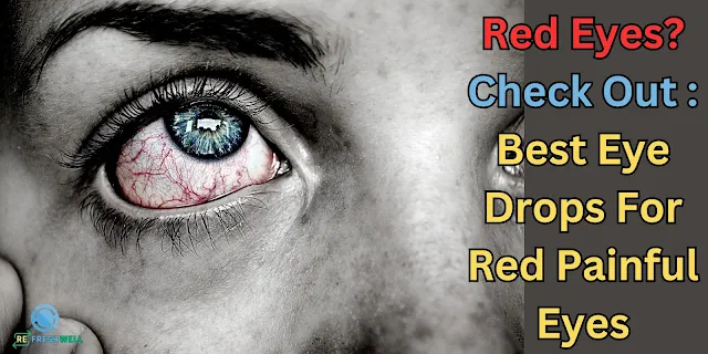 Red Eyes? Check Out : Best Eye Drops For Red Painful Eyes