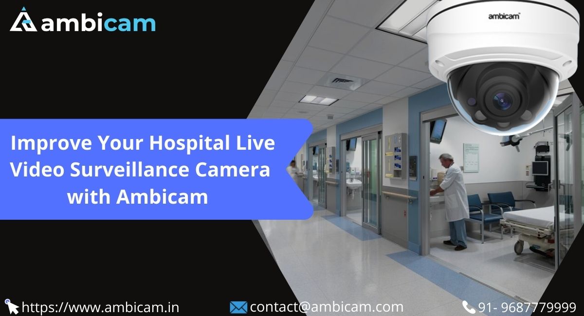 Improve Your Hospital Live Video Surveillance Camera with Ambicam