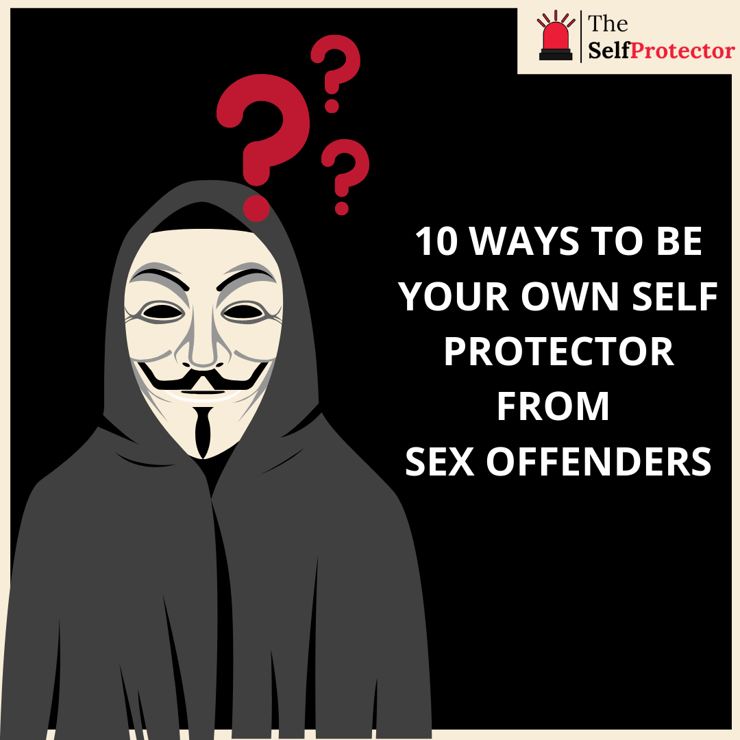 10 WAYS TO BE YOUR OWN SELF PROTECTOR FROM SEX OFFENDERS