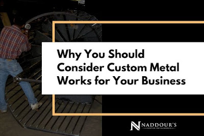 Why You Should Consider Custom Metal Works for Your Business - Naddour ...